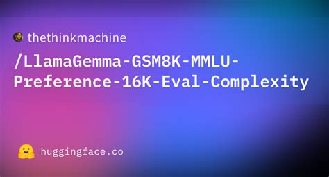 Thethinkmachinellamagemma Gsm8k Mmlu Preference 16k Eval Complexity · Datasets At Hugging Face