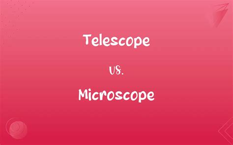 Telescope Vs Microscope Whats The Difference
