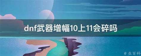 Dnf武器增幅10上11会碎吗 业百科