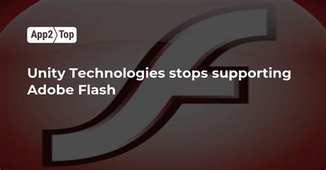 Unity Technologies Stops Supporting Adobe Flash App2top