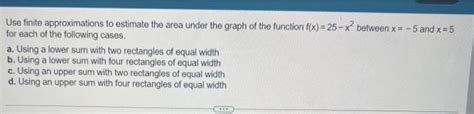Solved Use Finite Approximations To Estimate The Area Under Chegg