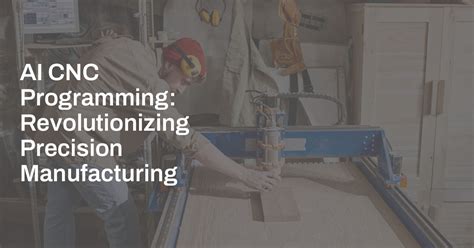 Ai Cnc Programming Revolutionizing Precision Manufacturing
