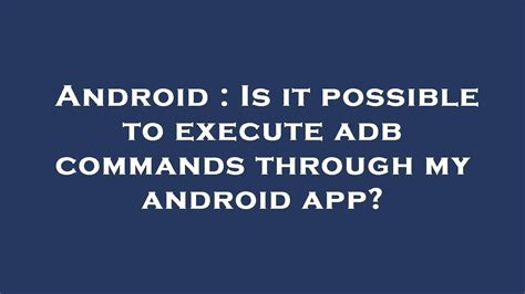 Android Is It Possible To Execute Adb Commands Through My Android App