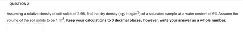 Solved QUESTION 2 Assuming A Relative Density Of Soil Solids Chegg Com