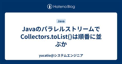 JavaのパラレルストリームでCollectors toList は順番に並ぶか yucatio システムエンジニア