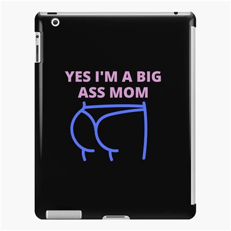 Yes Im A Ass Butt Mom Big Ass Mom Big Butt Mom Ipad Case And Skin By El Youssefi Redbubble