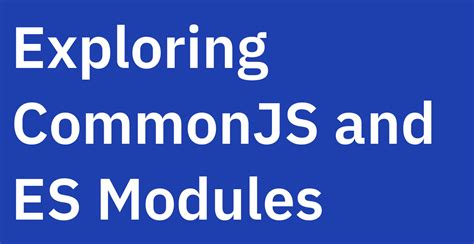Exploring Commonjs And Es Modules