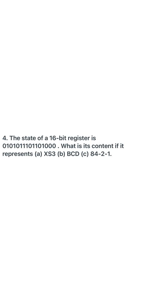 4 the state of a 16 bit register is 0101011101101000 what is its content if it represents a