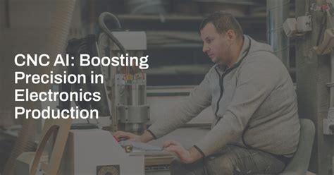 Cnc Ai Boosting Precision In Electronics Production