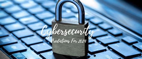 Cybersecurity Predictions For 2024
