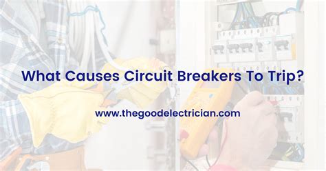 What Causes Circuit Breakers To Trip The Good Electrician
