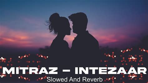 Mitraz Intezaar Slowed Reverb Neendein Youtube
