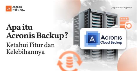 Apa Itu Acronis Backup Ketahui Fitur Dan Kelebihannya