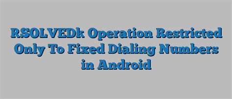 Solved Operation Restricted Only To Fixed Dialing Numbers In Android