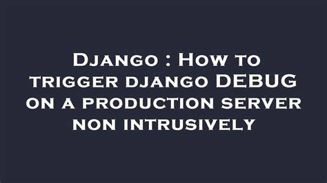 Django How To Trigger Django Debug On A Production Server Non Intrusively Youtube