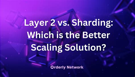 layer 2 vs sharding which is the better scaling solution by orderly network 🟣 🟣 medium