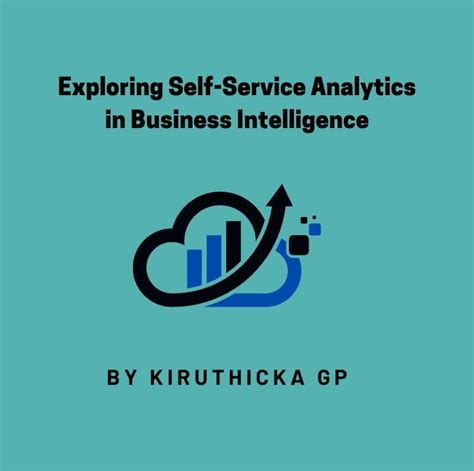 Exploring Self Service Analytics In Business Intelligence By Kiruthickagp May 2024 Medium