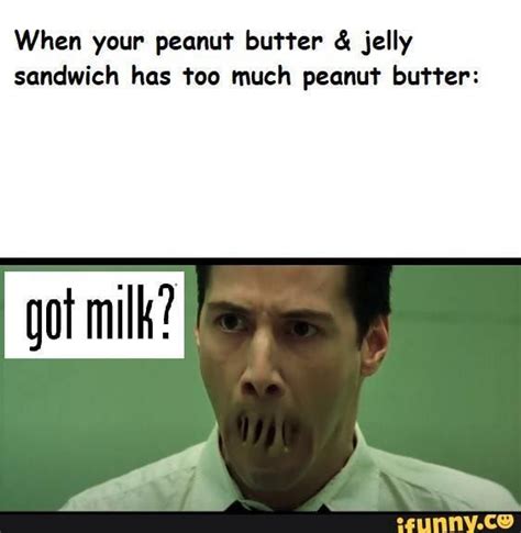 When Your Peanut Butter Jelly Sandwich Has Too Much Peanut Butter Stupid Funny Memes
