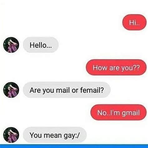 Hello How Are You Are You Mail Or Femail Gmail You Mean Gay IFunny