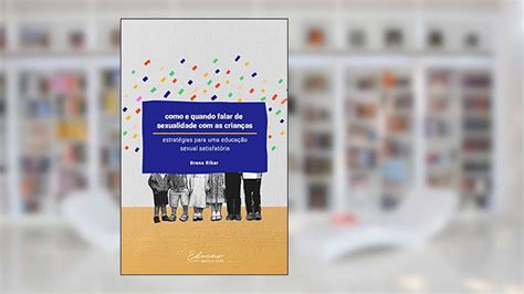 Como E Quando Falar De Sexualidade Com As Crianças Resenha