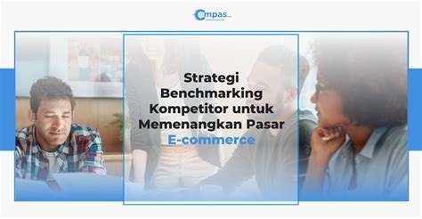 Strategi Benchmarking Kompetitor Untuk Memenangkan Pasar E Commerce
