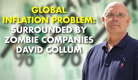 Global Inflation Problem Surrounded By Zombie Companies David Collum Crush The Street