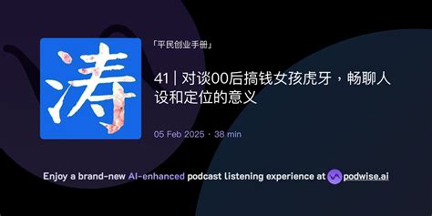 41 对谈00后搞钱女孩虎牙，畅聊人设和定位的意义 平民创业手册 Podwise