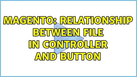 Magento Relationship Between File In Controller And Button Youtube