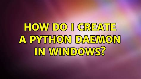 How Do I Create A Python Daemon In Windows 2 Solutions Youtube