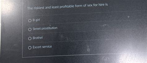 Solved The Riskiest And Least Profitable Form Of Sex For