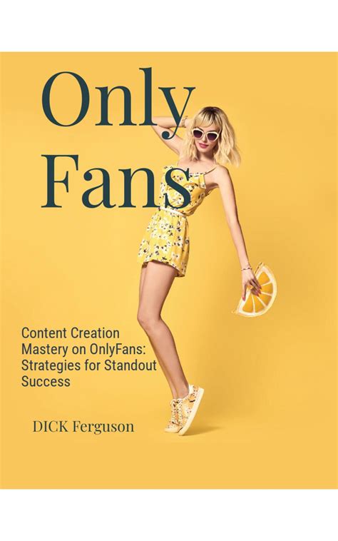 Content Creation Mastery On Onlyfans Strategies For Standout Success