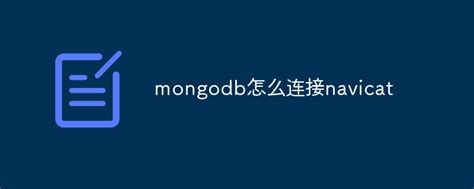 Mongodb怎么连接navicat Mongodb Php中文网