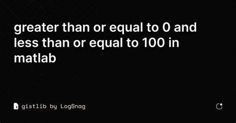 Gistlib Greater Than Or Equal To 0 And Less Than Or Equal To 100 In