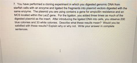 Solved 7 You Have Performed A Cloning Experiment In Which