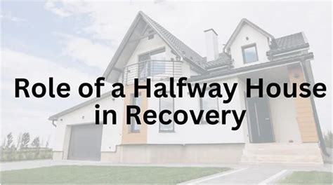 From Treatment To Transition The Importance Of Halfway Houses In The