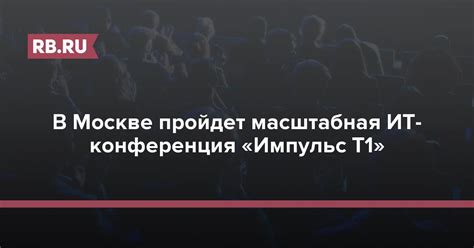 В Москве пройдет масштабная ИТ конференция «Импульс Т1 Rb Ru