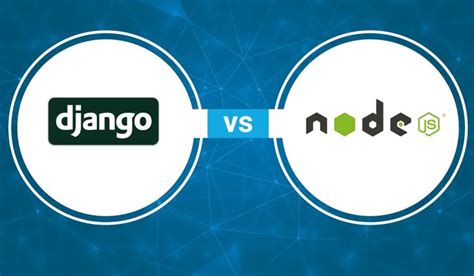 Django Vs Nodejs Choosing The Right Backend Framework For Your Project