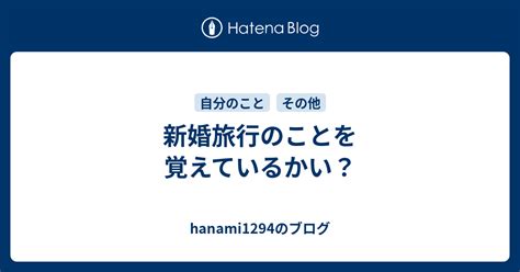 新婚旅行のことを覚えているかい hanami1294のブログ