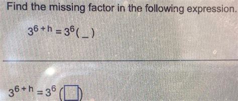 Answered Find The Missing Factor In The Following Expression 36 H 36