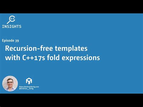 C Insights Episode 39 Recursion Free Templates With C17s Fold Expressions Andreas Fertig