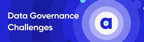 10 Data Governance Challenges And How To Overcome Them