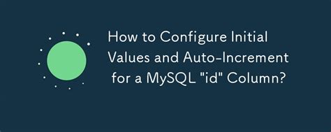 如何為mysqlid”列配置初始值和自動增量？ Mysql教程 Php中文網