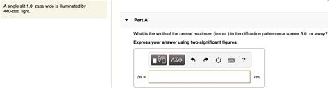 Solved A Single Slit 1 Mm Wide Is Illuminated By 440 Nm Light Part A