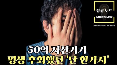 50억 자산가가 평생 후회했던 단 한가지 자산가 경제지식 경제이해능력 동기부여 성공노트 성공마인드 성공철학 성공마인드셋 성공비결 성공하는사람 부자습관