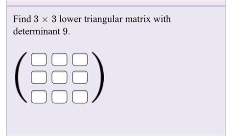 Solved Find 3 X 3 Lower Triangular Matrix With Determinant