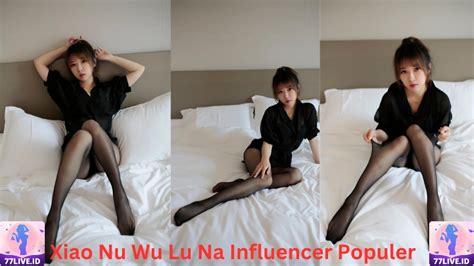 Xiao Nu Wu Lu Na Influencer Populer Di Indonesia My Love Live