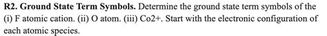 Solved R2 Ground State Term Symbols Determine The Ground