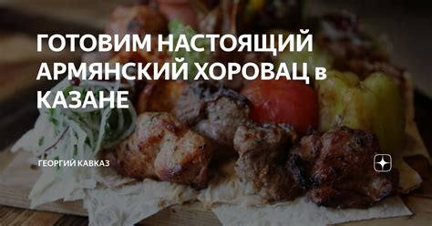 ГОТОВИМ НАСТОЯЩИЙ АРМЯНСКИЙ ХОРОВАЦ в КАЗАНЕ ГЕОРГИЙ КАВКАЗ Дзен