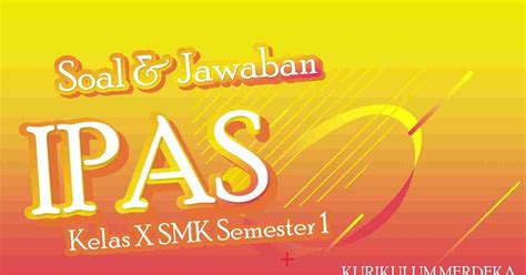 Soal And Kunci Projek Ipas Kelas 10 Smk Semester 1 Tahun 2022 Bank Soal Id