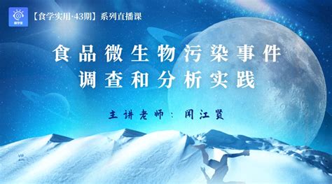 【食学实用·43期】食品微生物污染事件调查和分析实践 点播课—食学宝在线学习平台